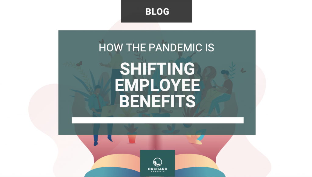 How The Pandemic Is Shifting Employee Benefits - Orchard Benefits