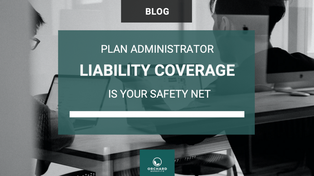 Plan Administrator Liability Coverage Is Your Safety Net - Orchard Benefits