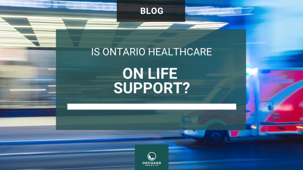 Is Ontario Healthcare On Life Support? - Orchard Benefits